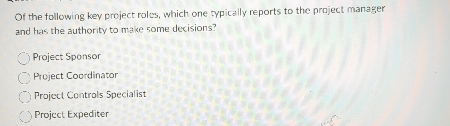 Solved Of the following key project roles, which one | Chegg.com