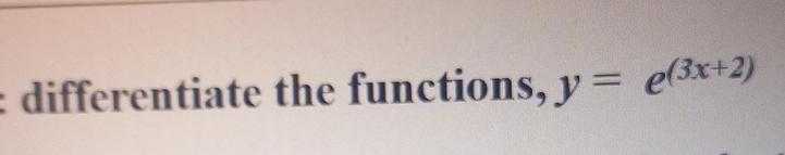 Solved differentiate the functions, y=e(3x+2) | Chegg.com
