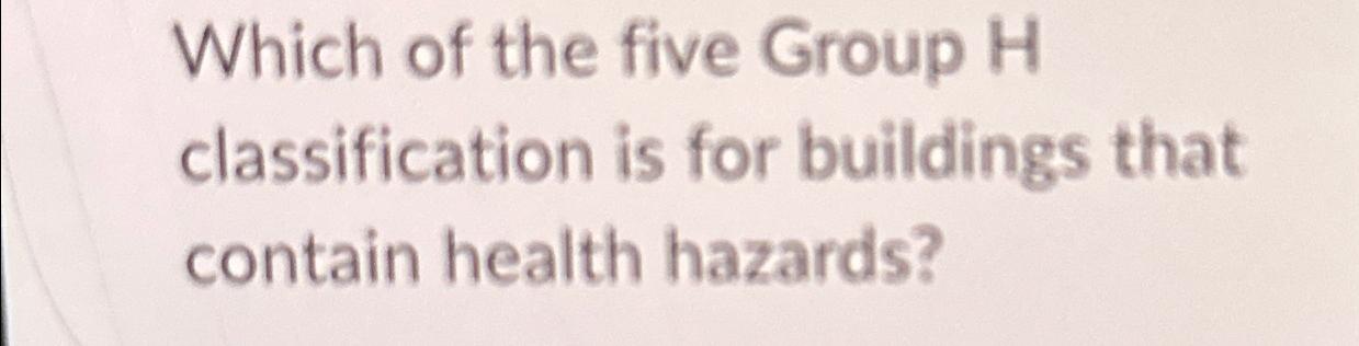 Solved Which of the five Group H ﻿classification is for | Chegg.com