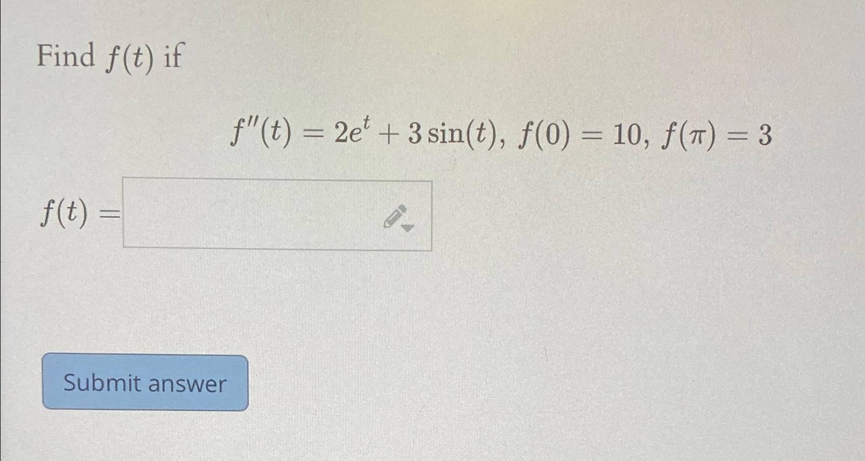 Solved Find f(t) ﻿iff''(t)=2et+3sin(t),f(0)=10,f(π)=3f(t)= | Chegg.com