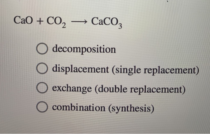 Solved CaO +CO2 CaCO3 O decomposition O displacement (single | Chegg.com