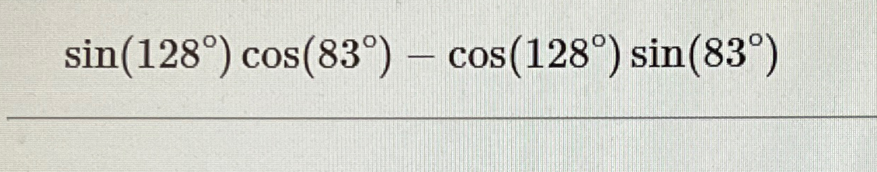 Solved sin(128°)cos(83°)-cos(128°)sin(83°) | Chegg.com