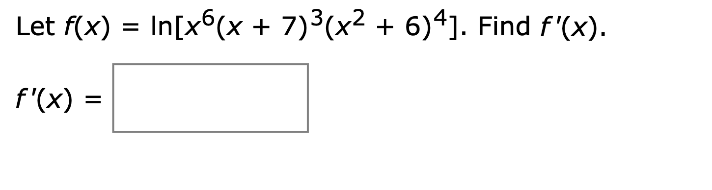 Solved Let f(x)=ln[x6(x+7)3(x2+6)4]. ﻿Find f'(x).f'(x)= | Chegg.com