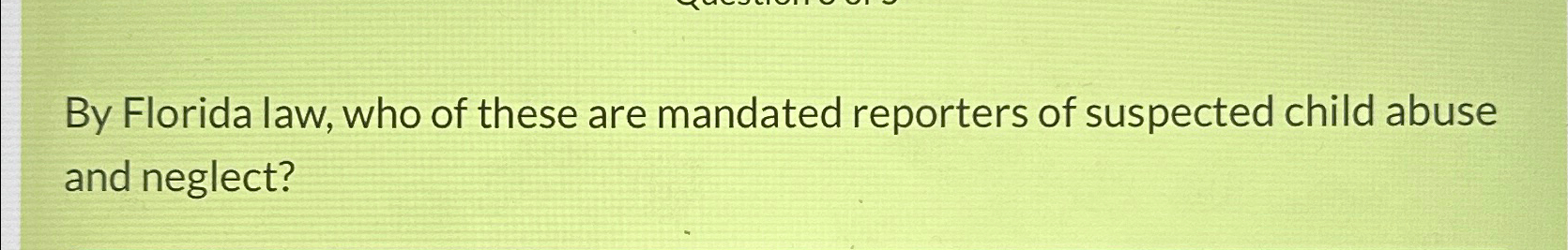 Solved By Florida law, who of these are mandated reporters | Chegg.com