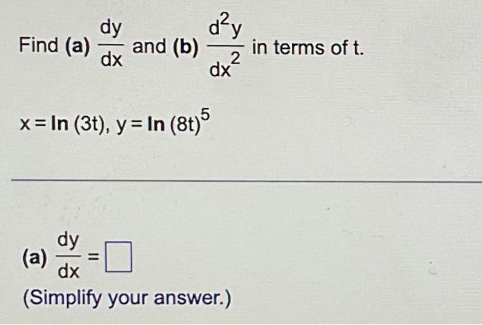 Solved Find (a) and (b) dy dx x = In (3t), y = In (8t)5 d²y | Chegg.com