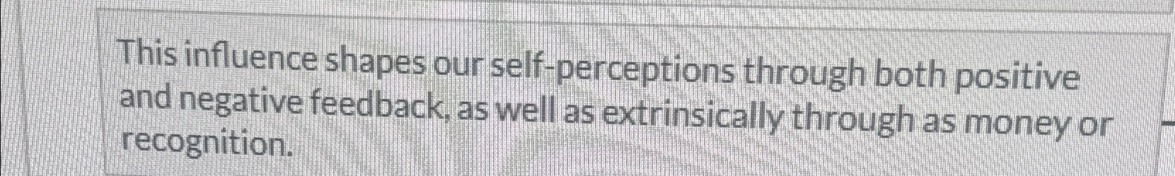 Solved This influence shapes our self-perceptions through | Chegg.com