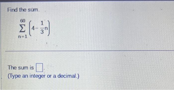 Solved Find the sum. ∑n=160(4−31n) The sum is (Type an | Chegg.com