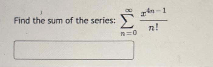Solved Find the sum of the series: ∑n=0∞n!x4n−1 | Chegg.com