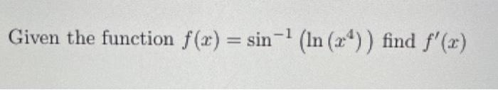 Solved Given The Function F X Sin−1 Ln X4 Find F′ X