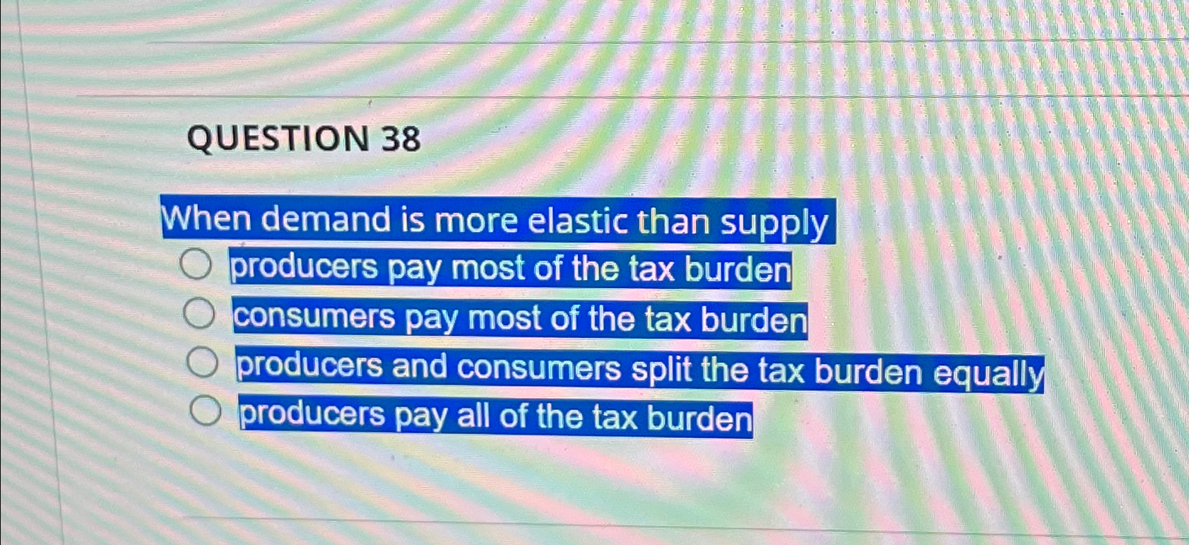 Solved QUESTION 38When demand is more elastic than supply | Chegg.com