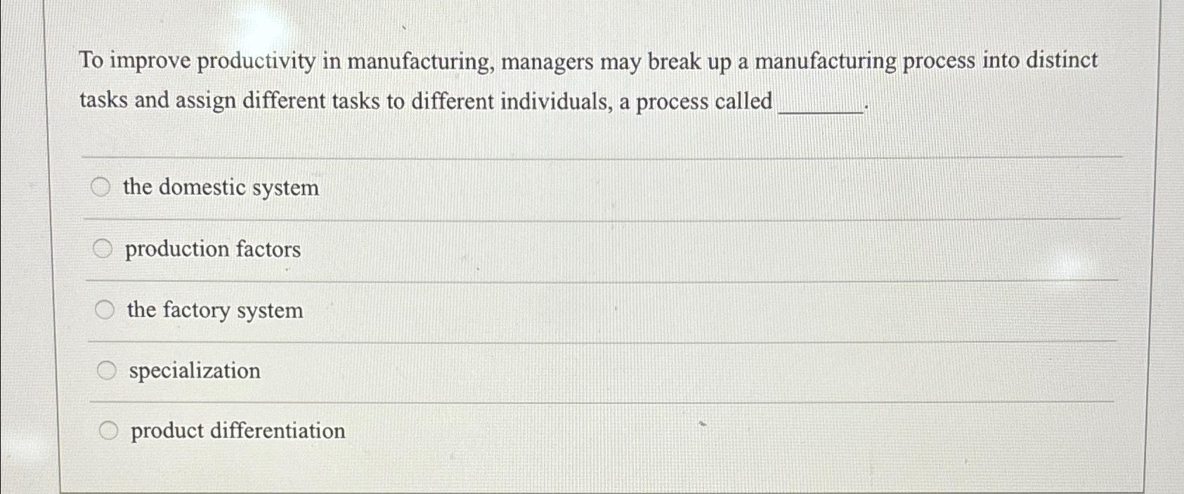 Solved To improve productivity in manufacturing, managers | Chegg.com