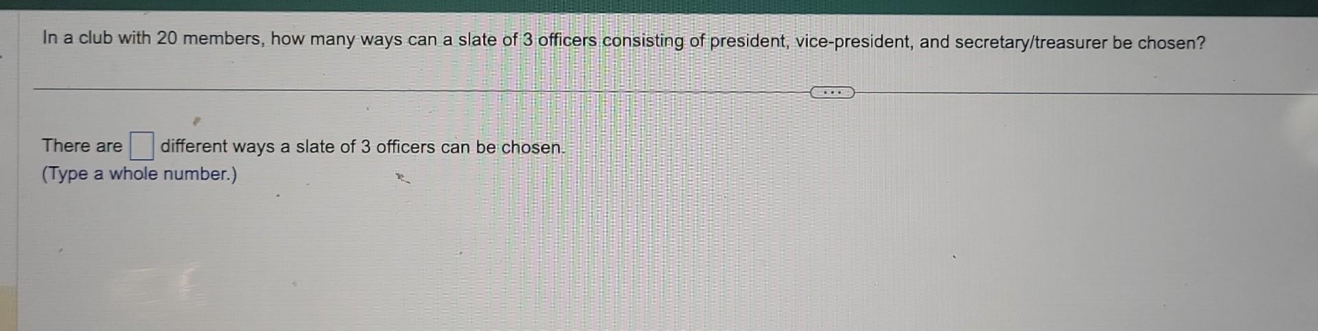 Solved In a club with 20 members, how many ways can a slate | Chegg.com