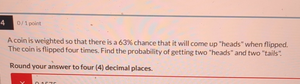 Solved 0/1 ﻿pointA coin is weighted so that there is a 63% | Chegg.com