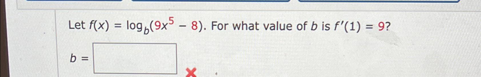 Solved Let f(x)=logb(9x5-8). ﻿For what value of b ﻿is | Chegg.com
