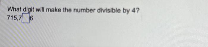 Solved What digit will make the number divisible by 4? 715,7 | Chegg.com