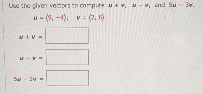 Solved Use the given vectors to compute u + v, u-v, and 5u - | Chegg.com