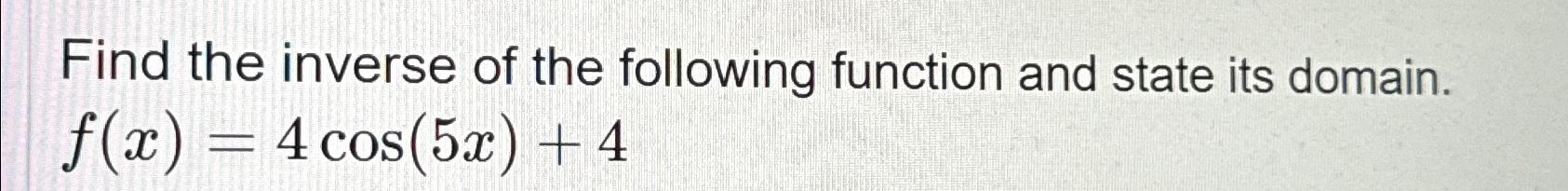 Solved Find the inverse of the following function and state | Chegg.com
