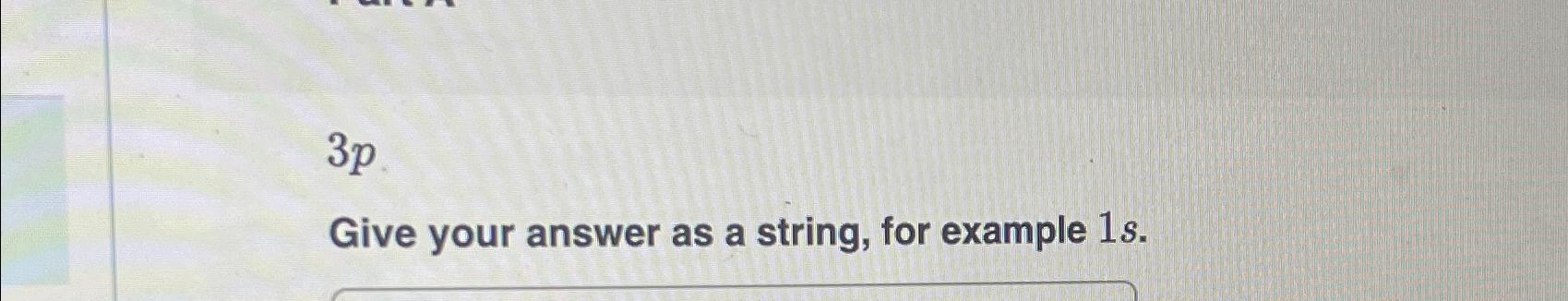 Solved 3pGive your answer as a string, for example 1s. | Chegg.com