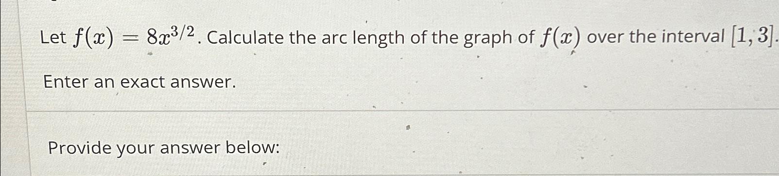 Solved Let f(x)=8x32. ﻿Calculate the arc length of the graph | Chegg.com