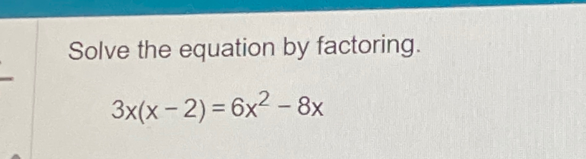 Solved Solve the equation by factoring.3x(x-2)=6x2-8x | Chegg.com