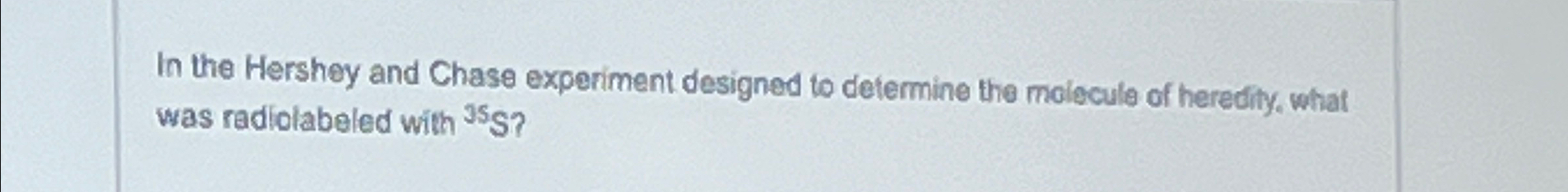 Solved In the Hershey and Chase experiment designed to | Chegg.com