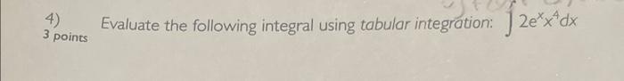 Solved 4) Evaluate the following integral using tabular | Chegg.com