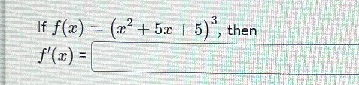 Solved If f(x)=(x2+5x+5)3, ﻿then f'(x)= | Chegg.com