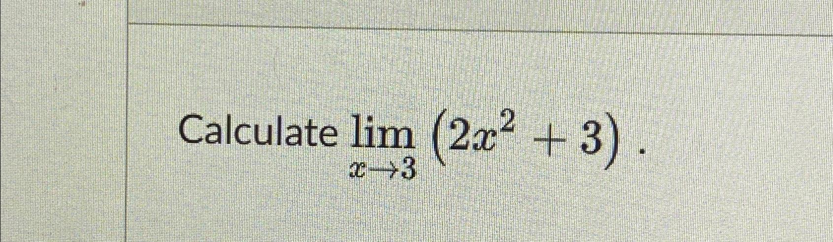 Solved Calculate limx→3(2x2+3) | Chegg.com Solved Calculate limx→3(2x2+3) | Chegg.com