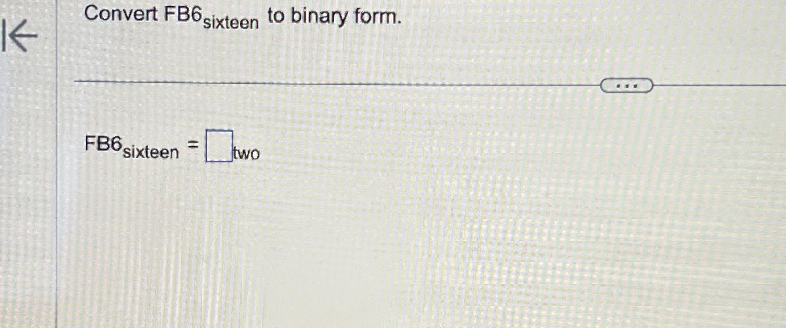 Solved Convert FB6sixteen ﻿to binary form.FB6sixteen = ﻿two | Chegg.com