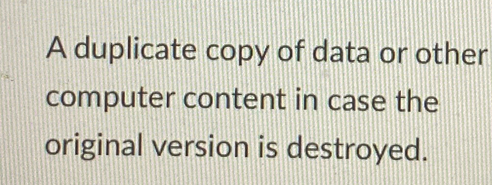 Solved A duplicate copy of data or other computer content in | Chegg.com