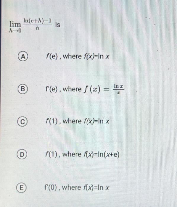 Solved limh→0hln(e+h)−1 is A f(e), where f(x)=lnx (B) f′(e), | Chegg.com