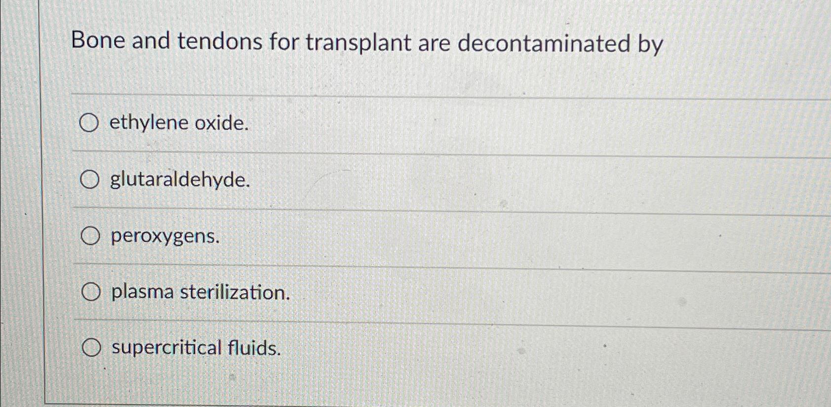 Solved Bone and tendons for transplant are decontaminated | Chegg.com