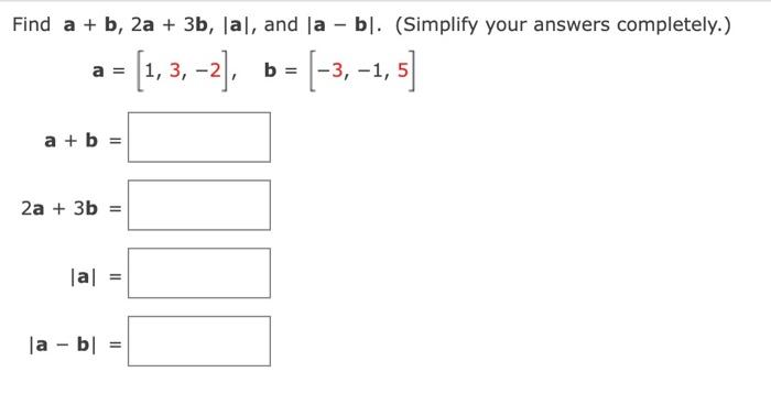 Solved Find a+b,2a+3b,∣a∣, and ∣a−b∣. (Simplify your answers | Chegg.com