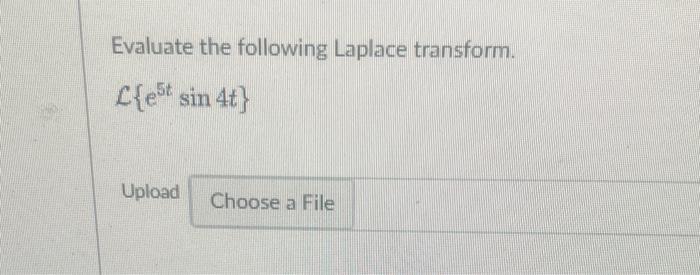 Solved Evaluate the following Laplace transform. L{e5tsin4t} | Chegg.com