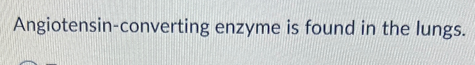 Solved Angiotensin-converting enzyme is found in the lungs. | Chegg.com