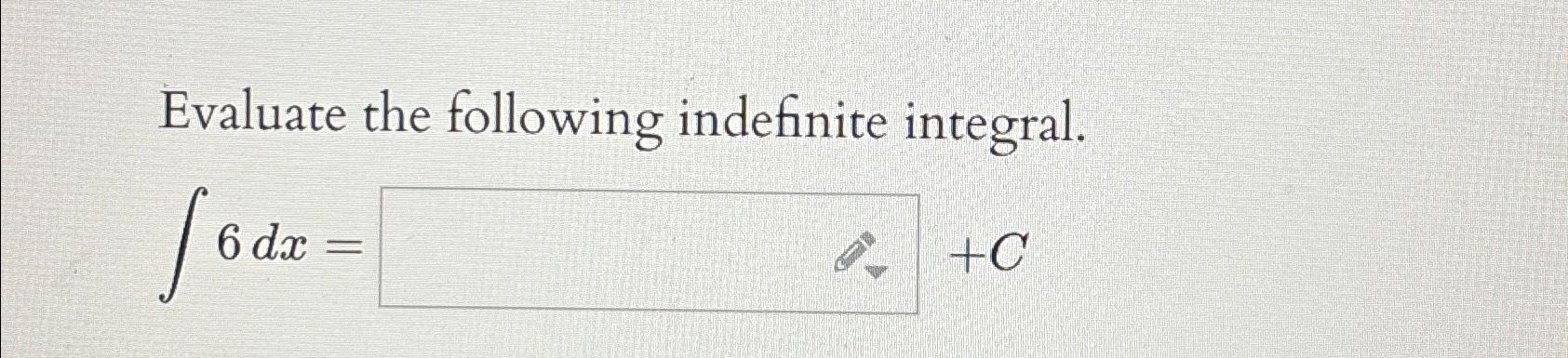 Solved Evaluate the following indefinite integral.∫﻿﻿6dx=+C | Chegg.com