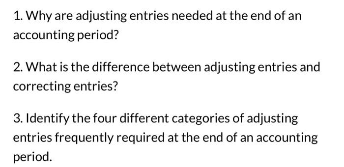 Solved 1. Why are adjusting entries needed at the end of an | Chegg.com