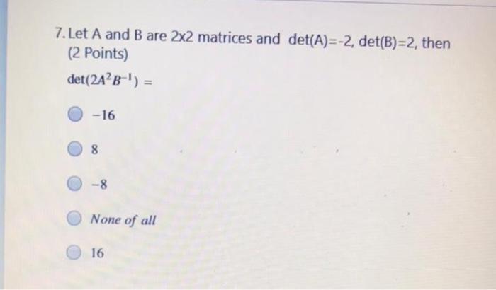Solved 7. Let A and B are 2x2 matrices and det(A)=-2, | Chegg.com