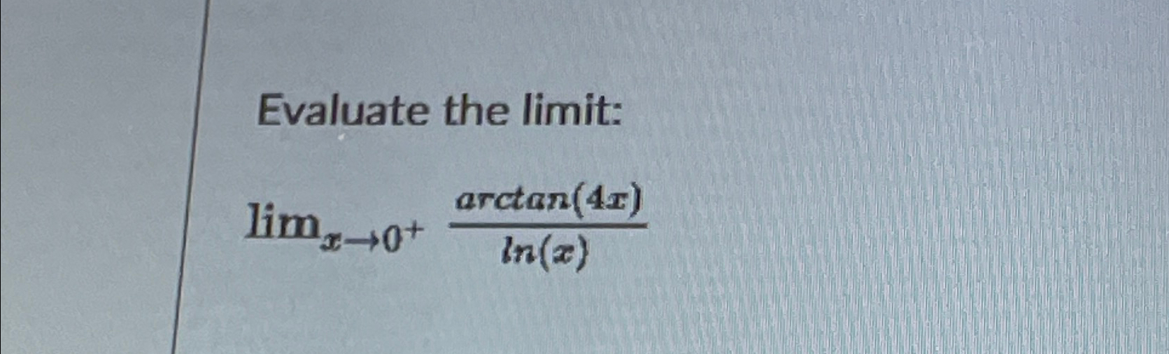 Solved Evaluate the limit:limx→0+arctan(4x)ln(x) | Chegg.com