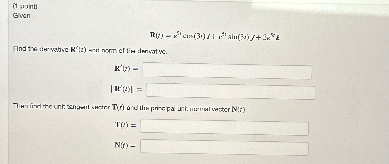 Solved (1 ﻿point)GivenR(t)=e5tcos(3t)i+e5tsin(3t)j+3e5tkFind | Chegg.com