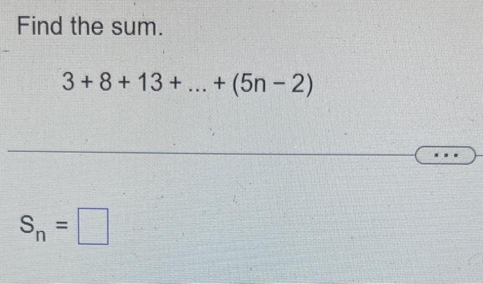Solved Find the sum. 3+8+13+…+(5n−2) Sn= | Chegg.com