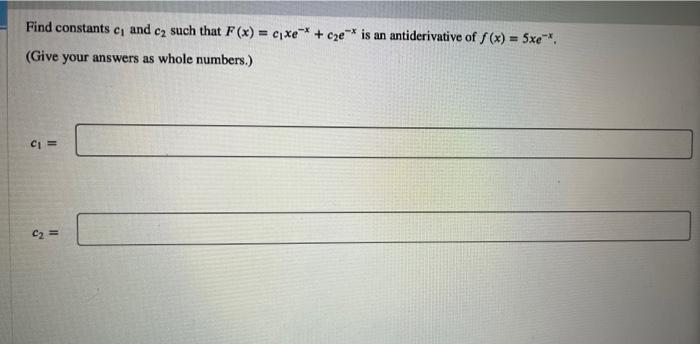 Solved Find constants c1 and c2 such that F(x)=c1xe−x+c2e−x | Chegg.com