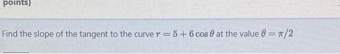 Solved Find the slope of the tangent to the curve r=5+6cosθ | Chegg.com
