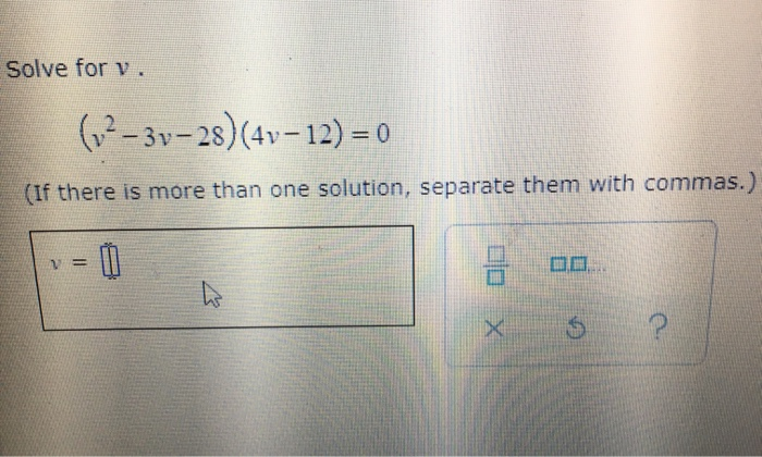 Solved Solve for v. (v2 – 3v-28)(4v- 12) = 0 (If there is | Chegg.com