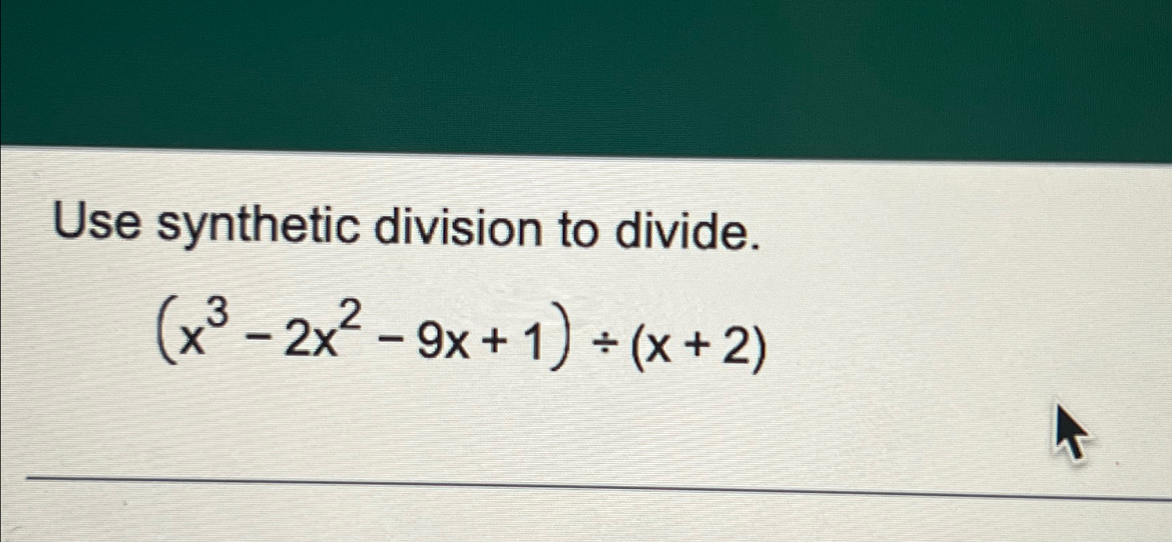 Solved Use synthetic division to divide.(x3-2x2-9x+1)÷(x+2) | Chegg.com