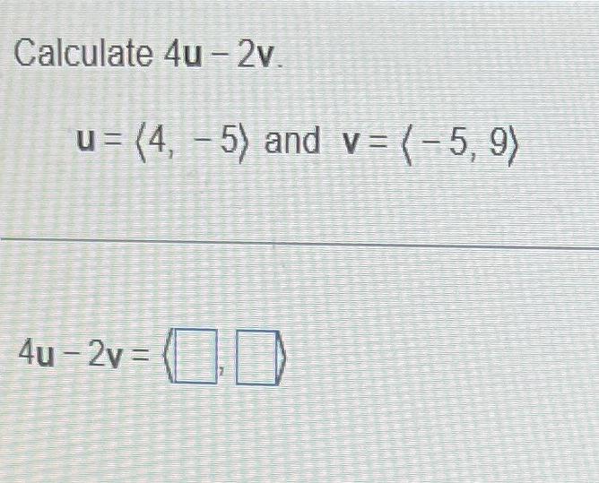 Solved Calculate 4u−2v. u= 4,−5 and v= −5 4u−2v= | Chegg.com