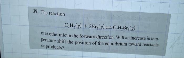 Solved 39. The reaction C2H2( g)+2Br2(g)⇌C2H2Br4(g) is | Chegg.com