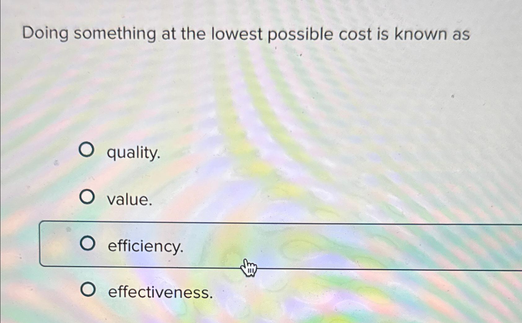 Solved Doing something at the lowest possible cost is known | Chegg.com