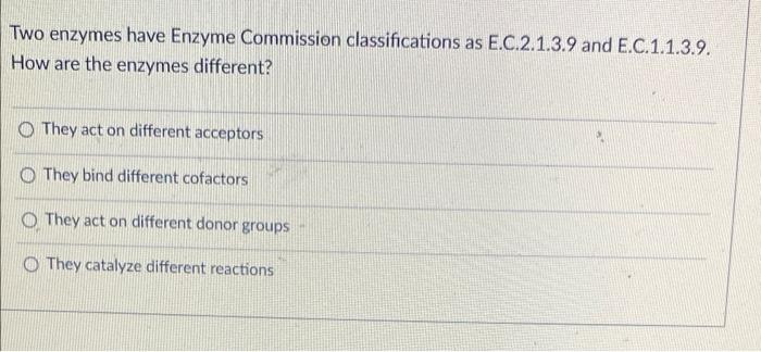 Solved Two enzymes have Enzyme Commission classifications as | Chegg.com