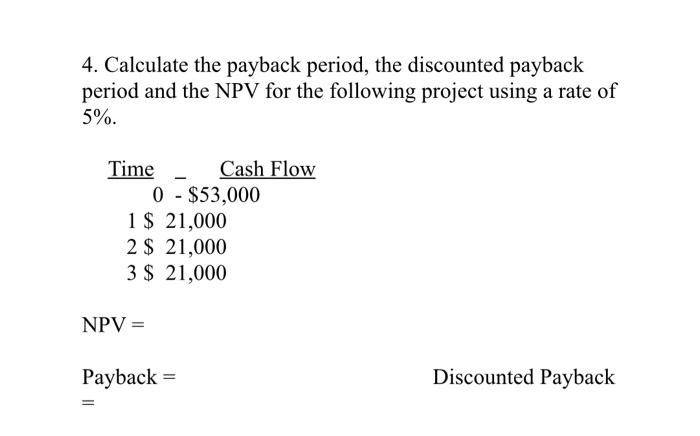 Solved 4. Calculate the payback period, the discounted | Chegg.com
